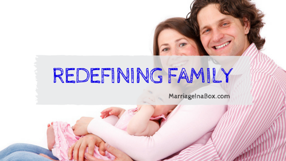 Redefining Family | Marriage and Family Therapy | Marriage In A Box